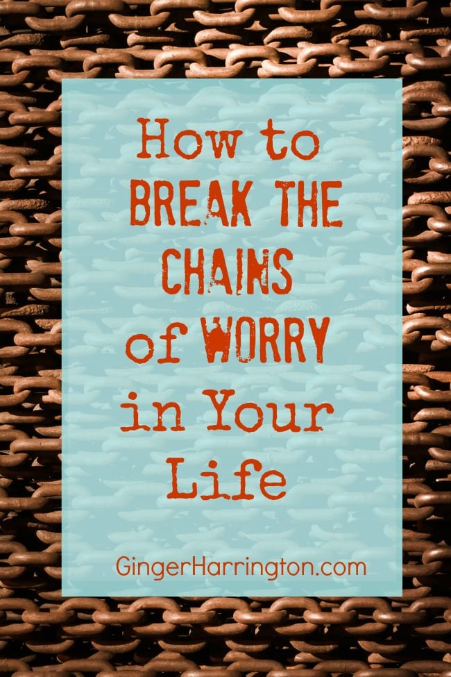 How to Break the Chains of Worry in Your Life | Ginger Harrington