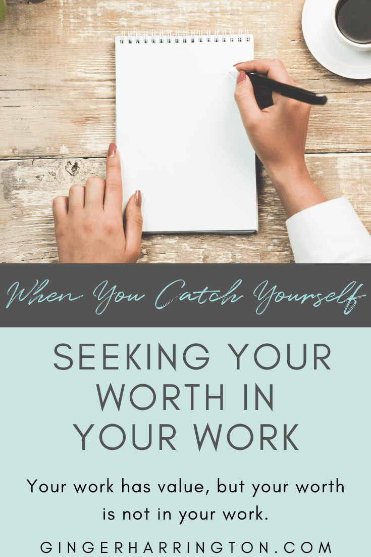 When You Catch Yourself Seeking Worth in Your Work